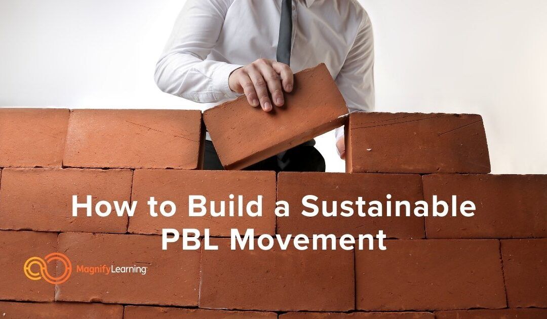 How to Build a Sustainable PBL Movement - Magnify Learning