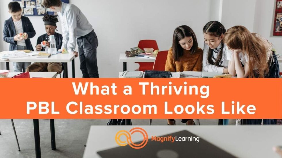 What a Thriving PBL Classroom Looks Like - Magnify Learning